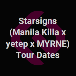 Starsigns (Manila Killa x yetep x MYRNE) Tour Dates | Edmtrain